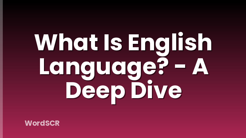 What Is English Language? - A Deep Dive | WordSCR