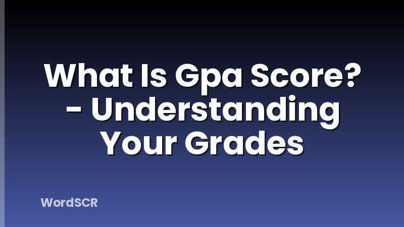 What Is Gpa Score? - Understanding Your Grades | WordSCR