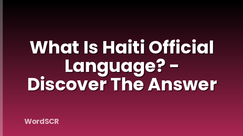 What Is Haiti Official Language? - Discover The Answer | WordSCR