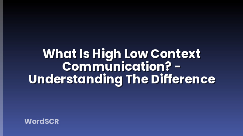 What Is High Low Context Communication? - Understanding The Difference ...