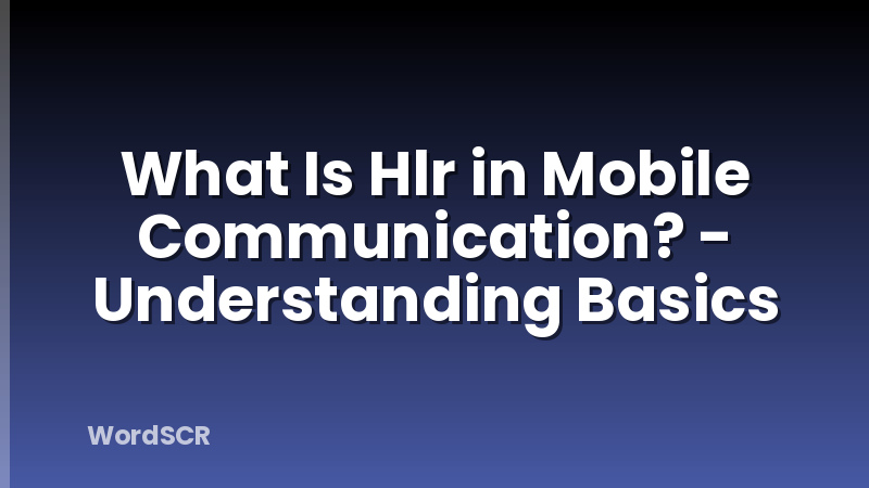 What Is Hlr In Mobile Communication? - Understanding Basics | WordSCR
