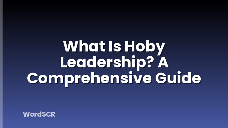 What Is Hoby Leadership? A Comprehensive Guide | WordSCR