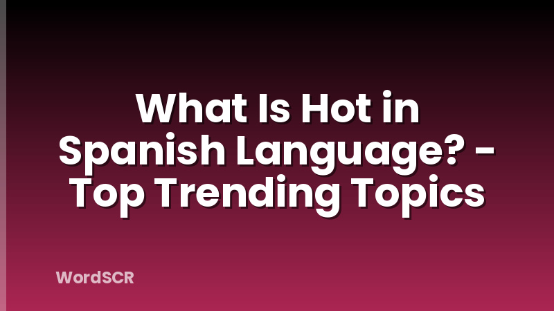 What Is Hot In Spanish Language? - Top Trending Topics | WordSCR