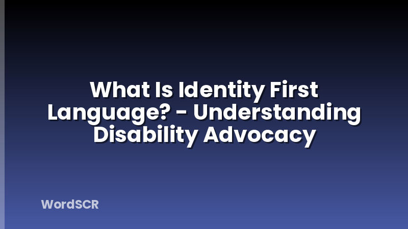 What Is Identity First Language? - Understanding Disability Advocacy ...