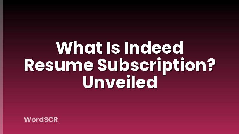 What Is Indeed Resume Subscription? Unveiled | WordSCR