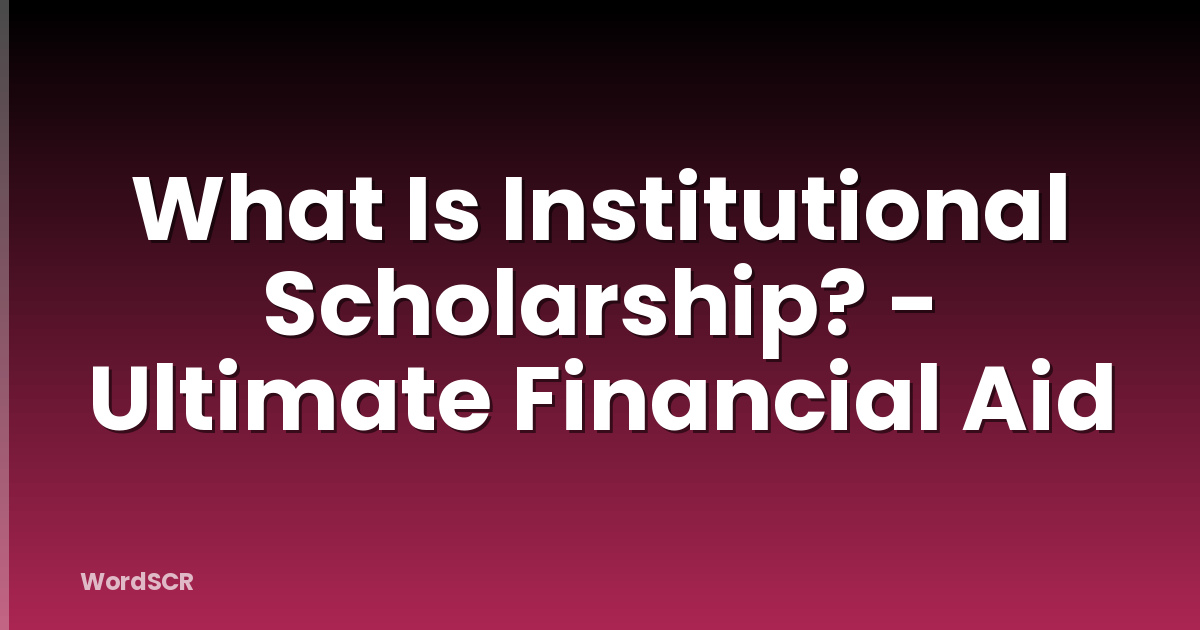What Is Institutional Scholarship? - Ultimate Financial Aid | WordSCR