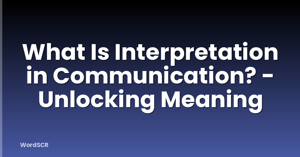 What Is Interpretation In Communication? - Unlocking Meaning | WordSCR