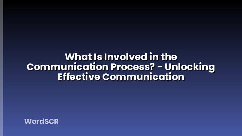What Is Involved In The Communication Process? - Unlocking Effective ...