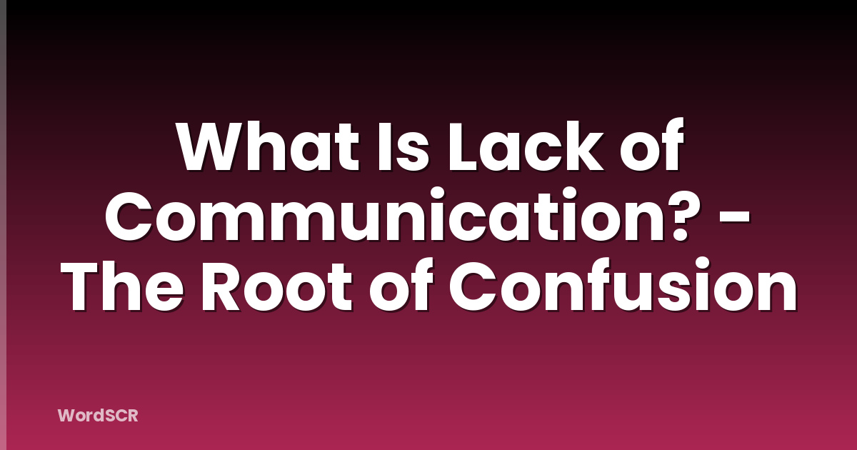 What Is Lack Of Communication? - The Root Of Confusion | WordSCR