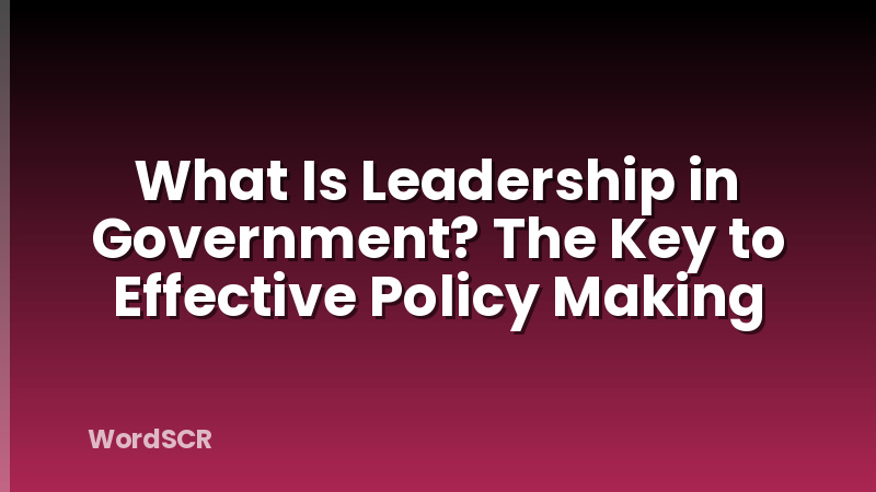What Is Leadership In Government? The Key To Effective Policy Making ...