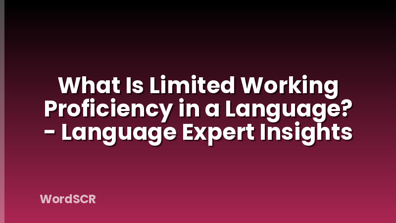 What Is Limited Working Proficiency In A Language? - Language Expert ...
