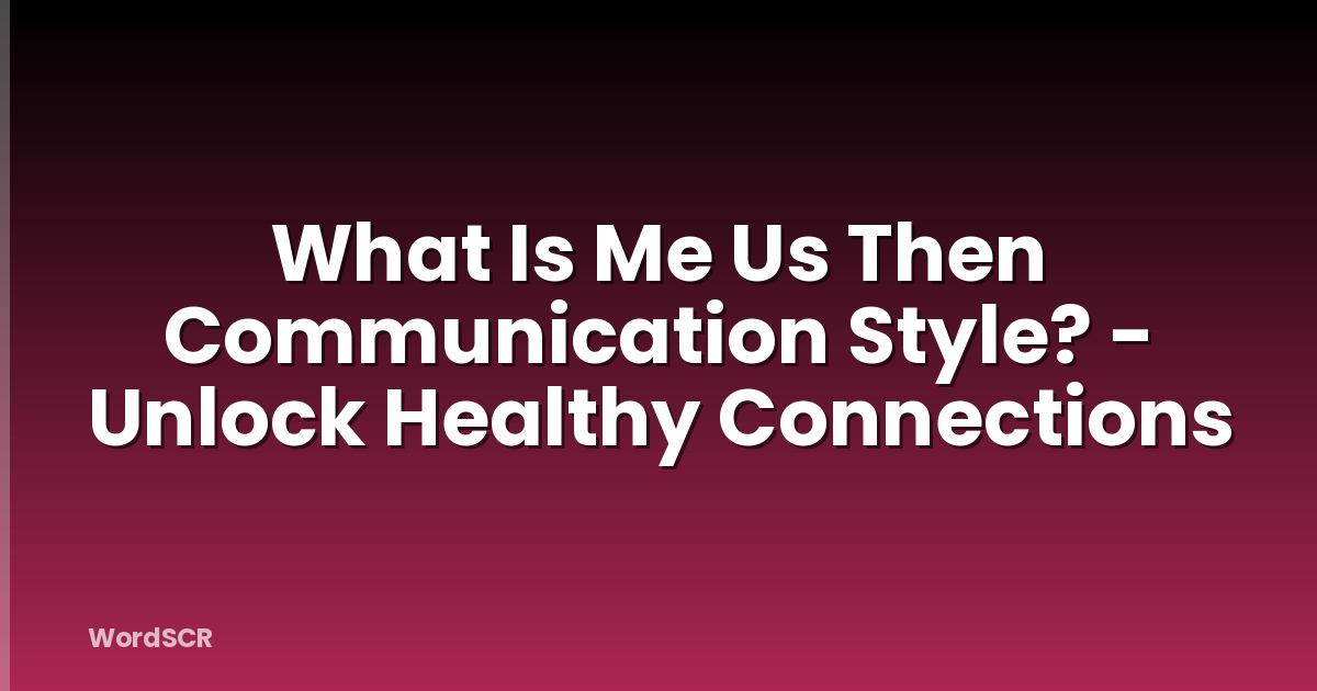 What Is Me Us Then Communication Style? - Unlock Healthy Connections ...
