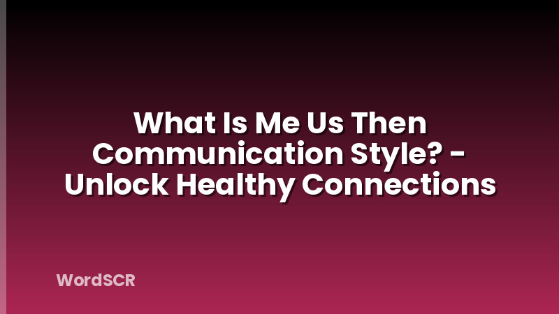 What Is Me Us Then Communication Style? - Unlock Healthy Connections ...