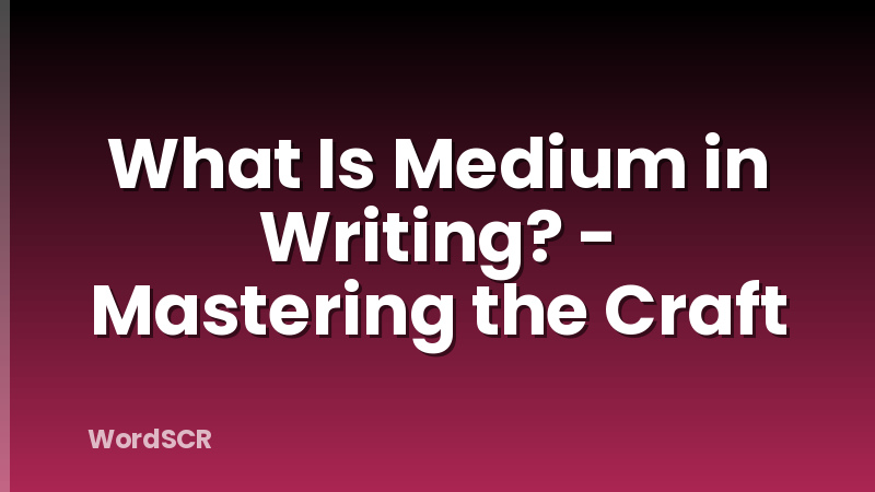 What Is Medium In Writing? - Mastering The Craft | WordSCR