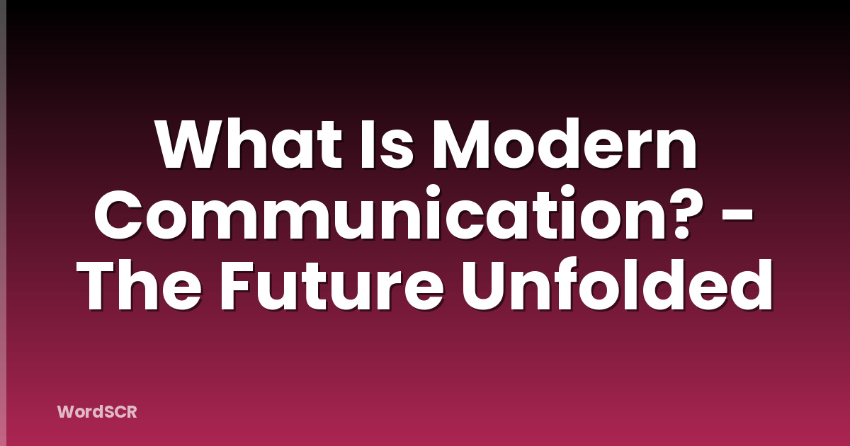 What Is Modern Communication? - The Future Unfolded | WordSCR