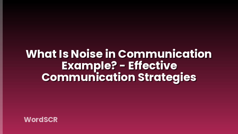 What Is Noise In Communication Example? - Effective Communication ...