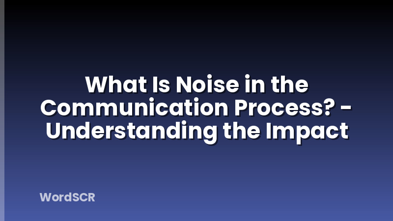 What Is Noise In The Communication Process? - Understanding The Impact ...
