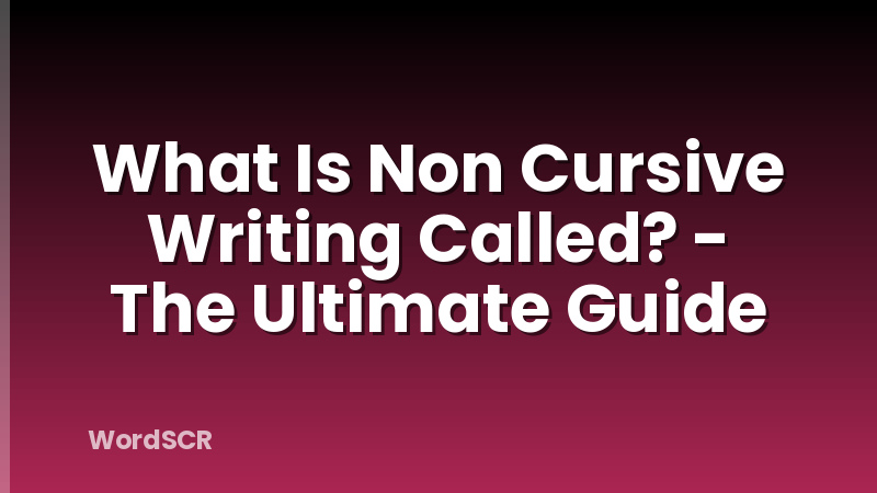What Is Non Cursive Writing Called? - The Ultimate Guide | WordSCR