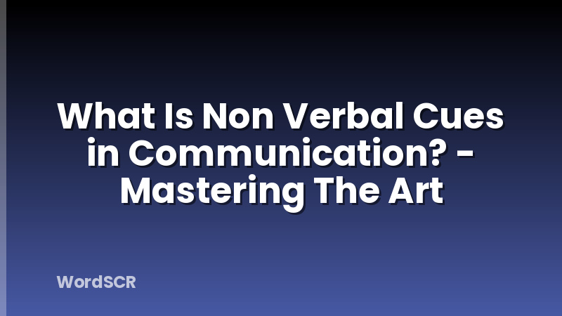 What Is Non Verbal Cues In Communication? - Mastering The Art | WordSCR