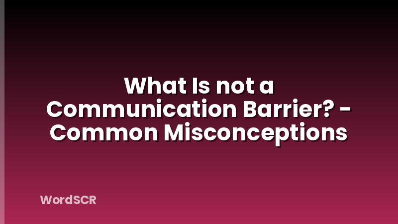 What Is Not A Communication Barrier? - Common Misconceptions | WordSCR