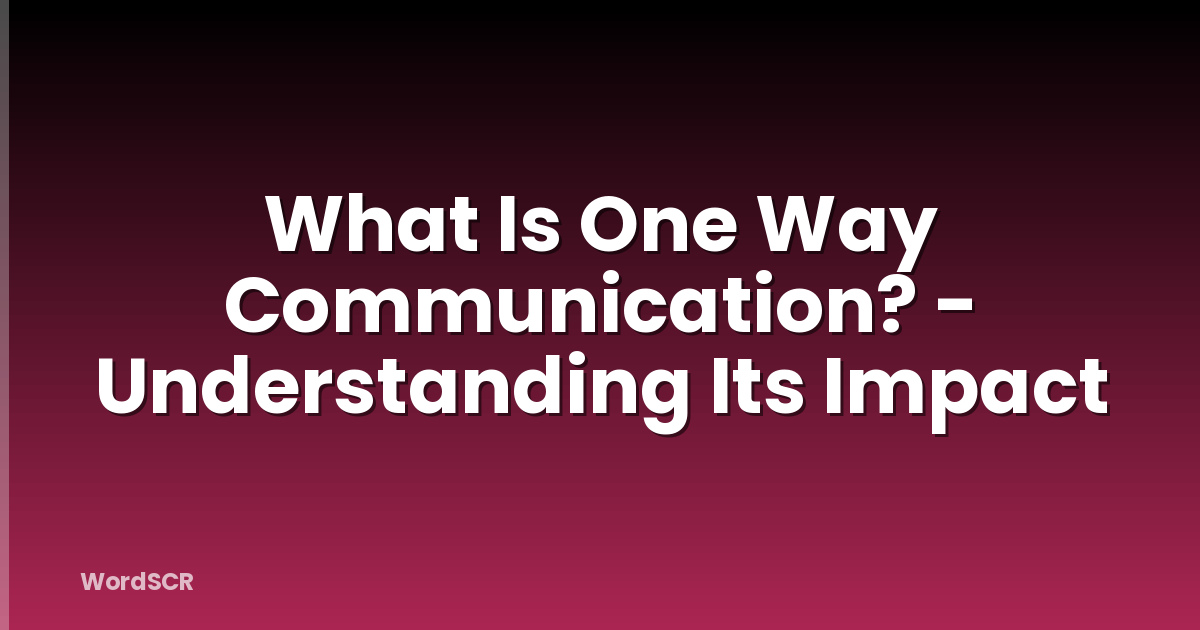 What Is One Way Communication? - Understanding Its Impact | WordSCR