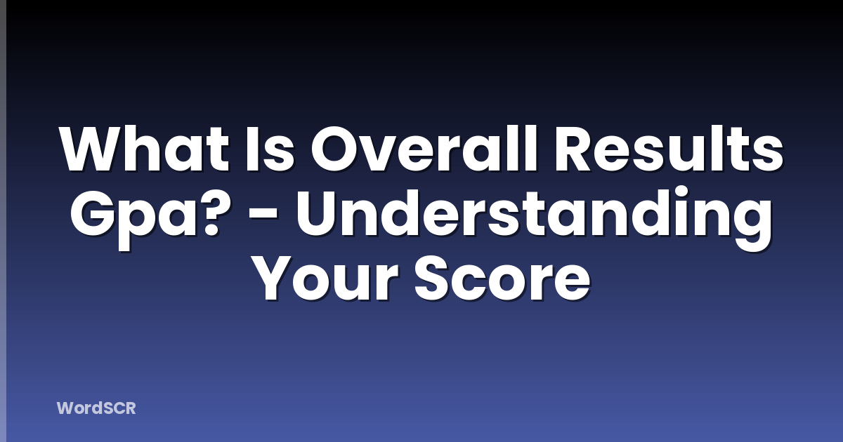 What Is Overall Results Gpa? - Understanding Your Score | WordSCR