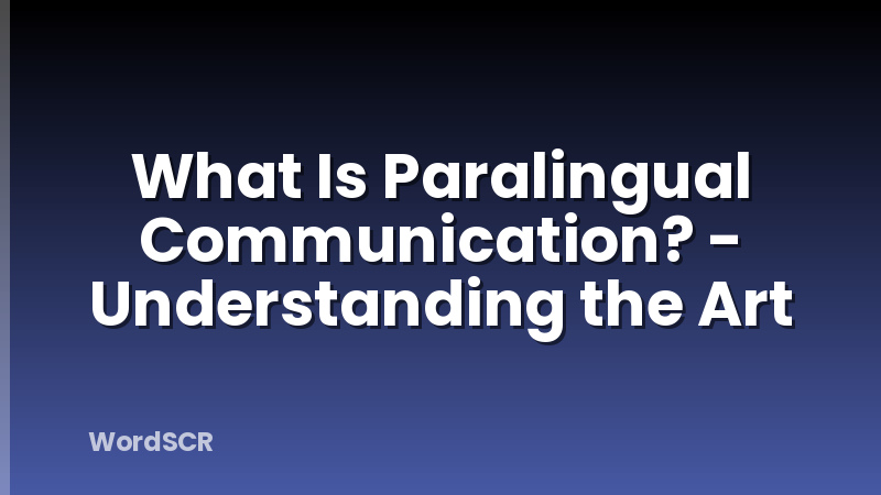 What Is Paralingual Communication? - Understanding The Art | WordSCR