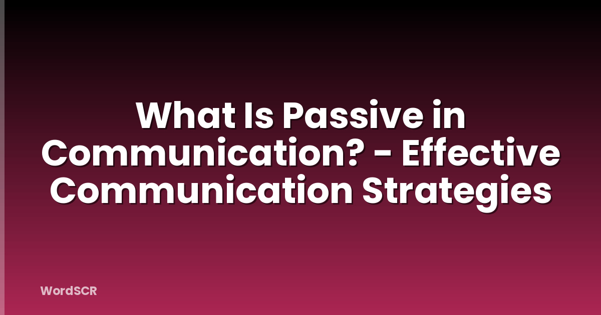 What Is Passive In Communication? - Effective Communication Strategies ...