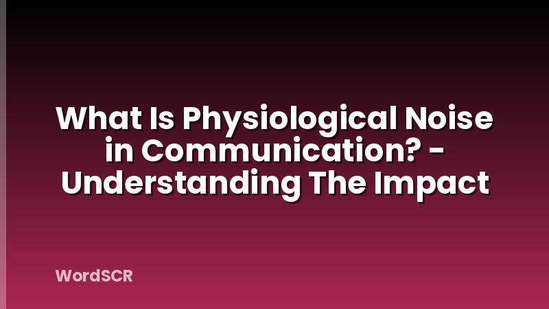 What Is Physiological Noise In Communication? - Understanding The ...