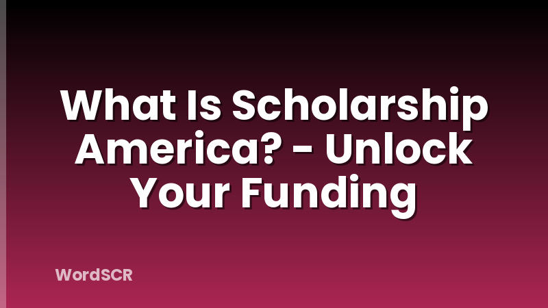 What Is Scholarship America? - Unlock Your Funding | WordSCR