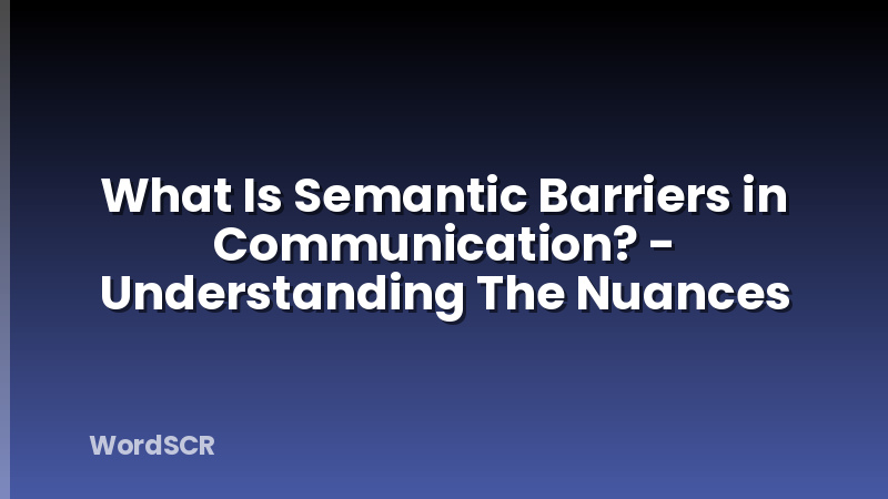What Is Semantic Barriers In Communication? - Understanding The Nuances ...