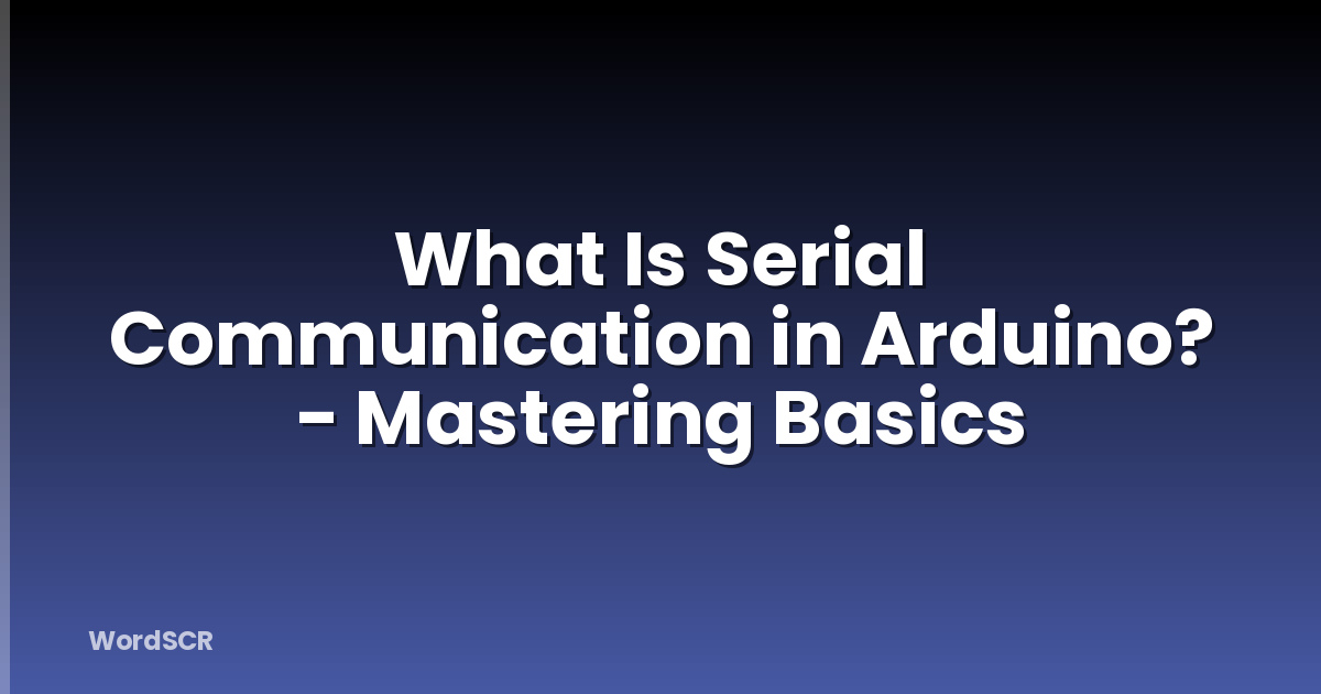 What Is Serial Communication In Arduino? - Mastering Basics | WordSCR
