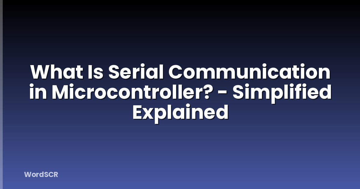 What Is Serial Communication In Microcontroller? - Simplified Explained | WordSCR