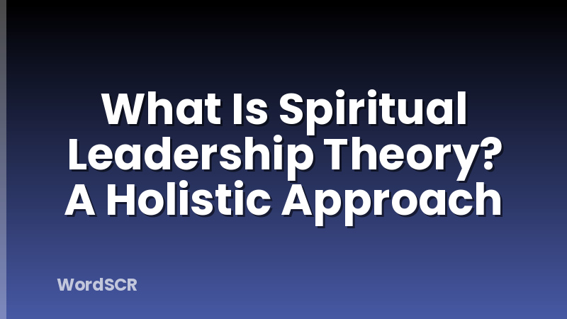 What Is Spiritual Leadership Theory? A Holistic Approach | WordSCR