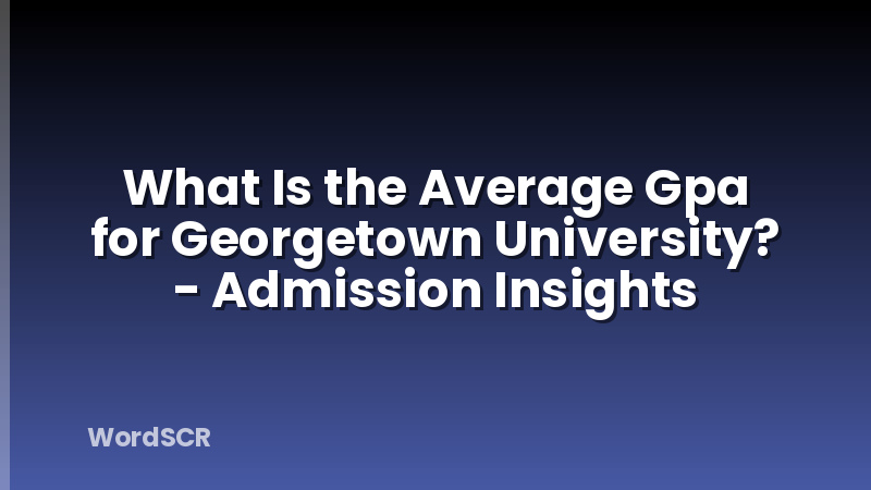 What Is The Average Gpa For Georgetown University? - Admission Insights ...
