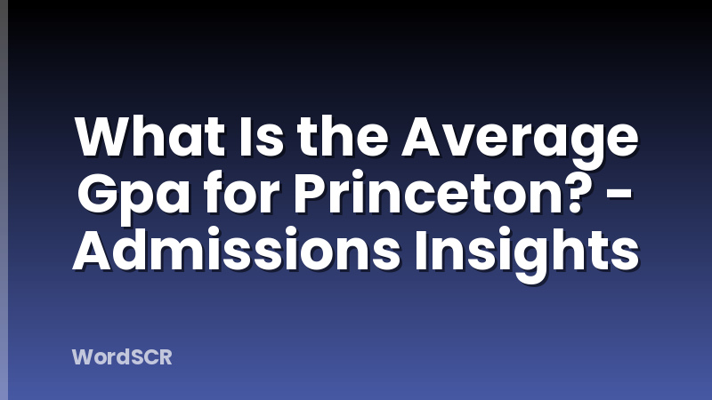 What Is The Average Gpa For Princeton? - Admissions Insights | WordSCR
