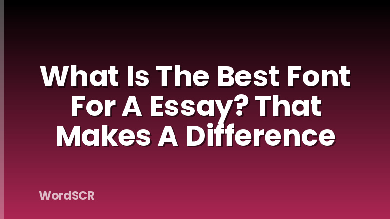 What Is The Best Font For A Essay? That Makes A Difference | WordSCR