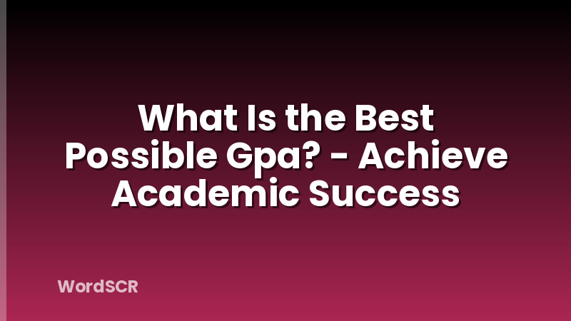 What Is The Best Possible Gpa? - Achieve Academic Success | WordSCR