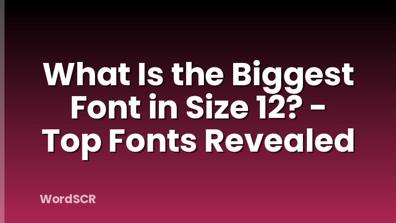What Is The Biggest Font In Size 12? - Top Fonts Revealed | WordSCR