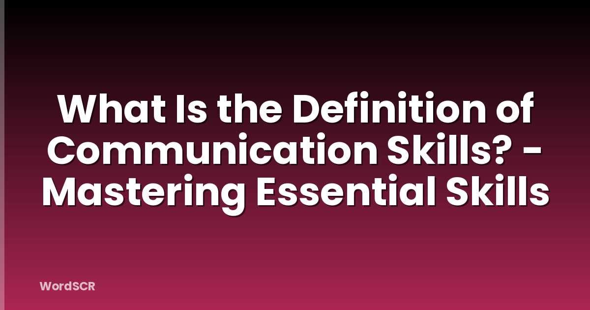What Is The Definition Of Communication Skills? - Mastering Essential ...