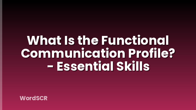 What Is The Functional Communication Profile? - Essential Skills | WordSCR
