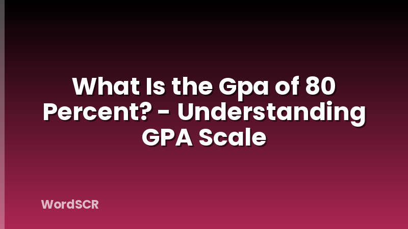 What Is The Gpa Of 80 Percent? - Understanding GPA Scale | WordSCR