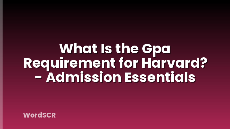 What Is The Gpa Requirement For Harvard? - Admission Essentials | WordSCR