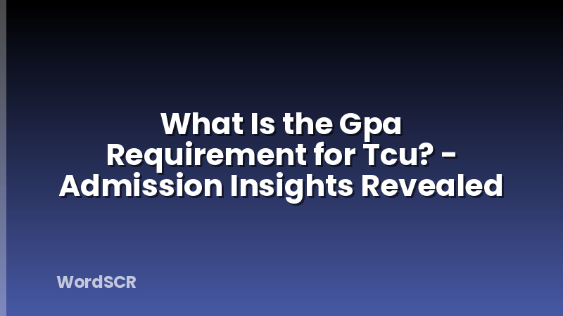 What Is The Gpa Requirement For Tcu? - Admission Insights Revealed ...