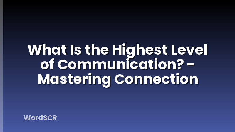 What Is The Highest Level Of Communication? - Mastering Connection ...