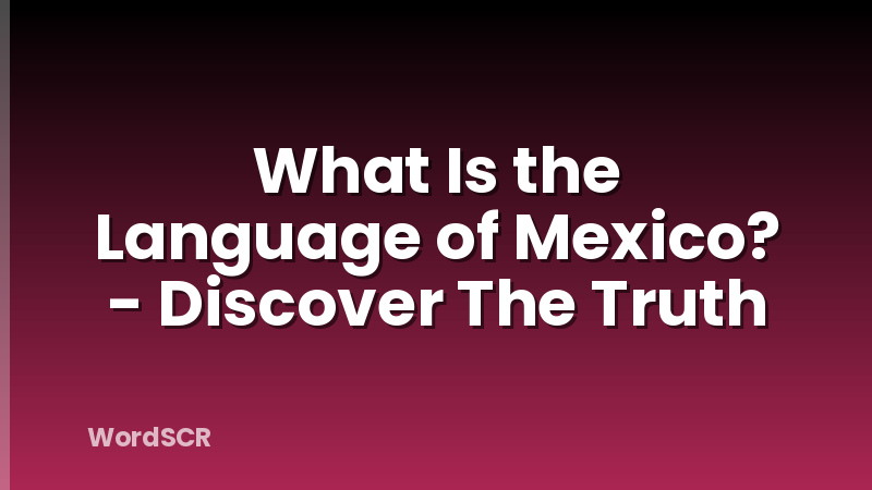 What Is The Language Of Mexico? - Discover The Truth | WordSCR
