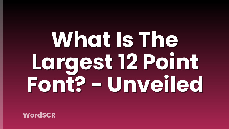 What Is The Largest 12 Point Font? - Unveiled | WordSCR