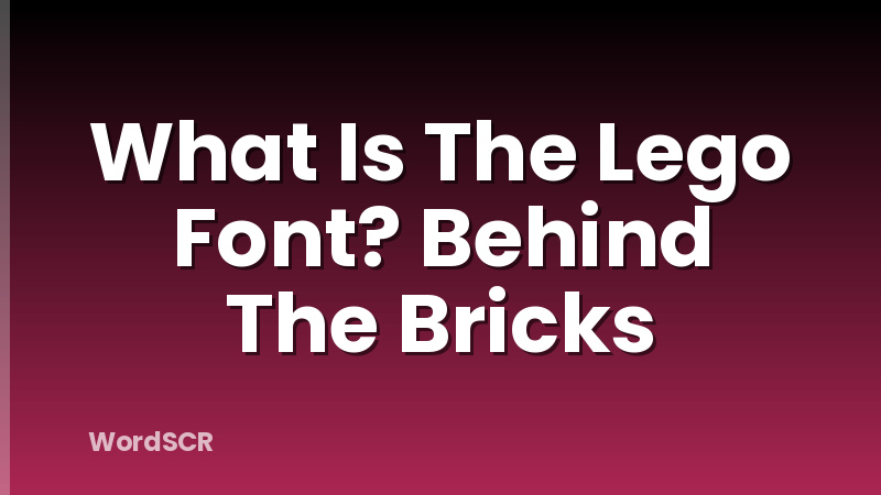 What Is The Lego Font? Behind The Bricks | WordSCR