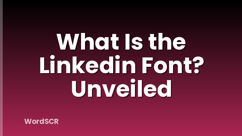 What Is The Linkedin Font? Unveiled | WordSCR