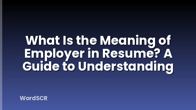 What Is The Meaning Of Employer In Resume? A Guide To Understanding ...